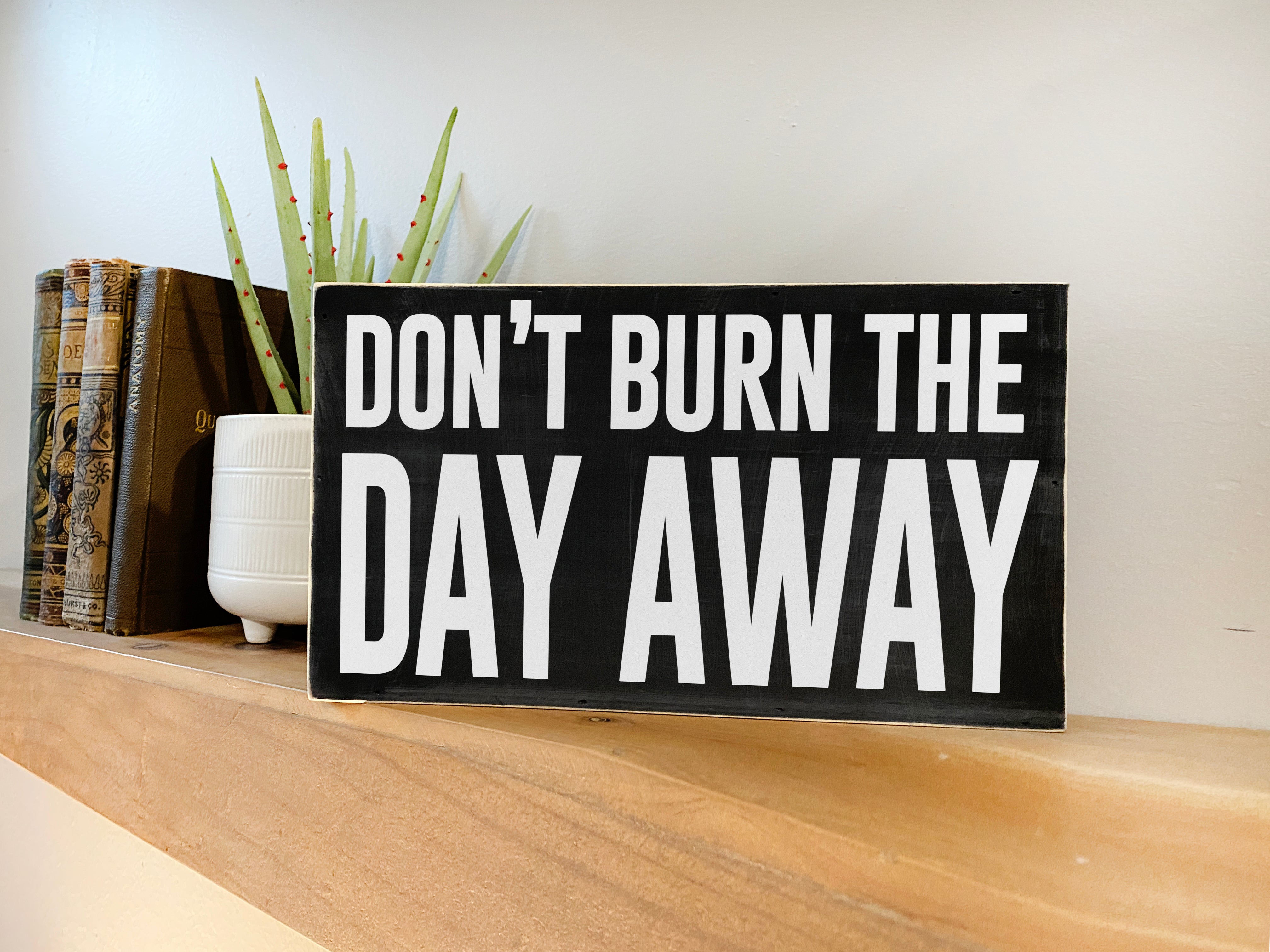 Don't Burn The Day Away Inspirational Block Art – Wicked Leap